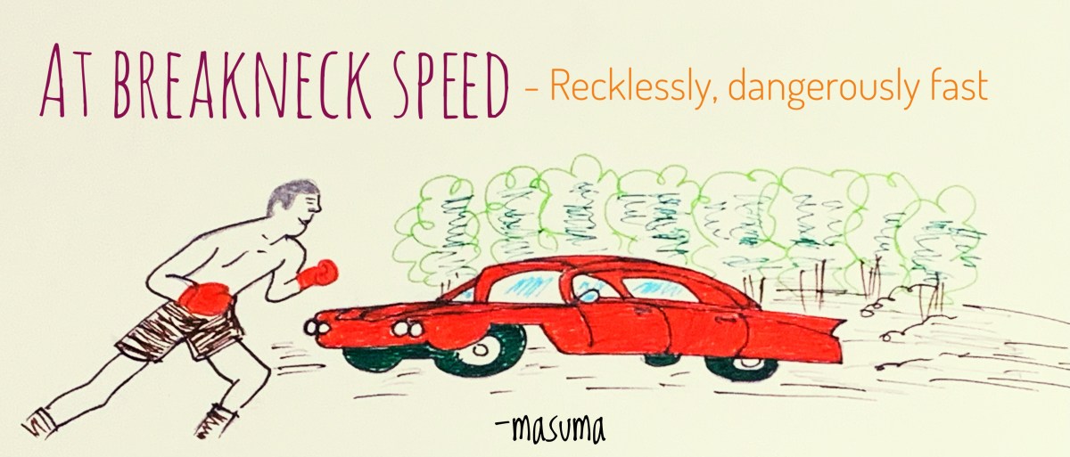 At breakneck speed – Swabhaw – where you Feel WORDS